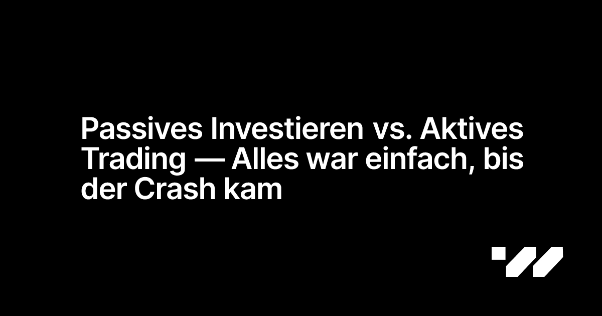 Passives Investieren vs. Aktives Trading — Alles war einfach, bis der ...